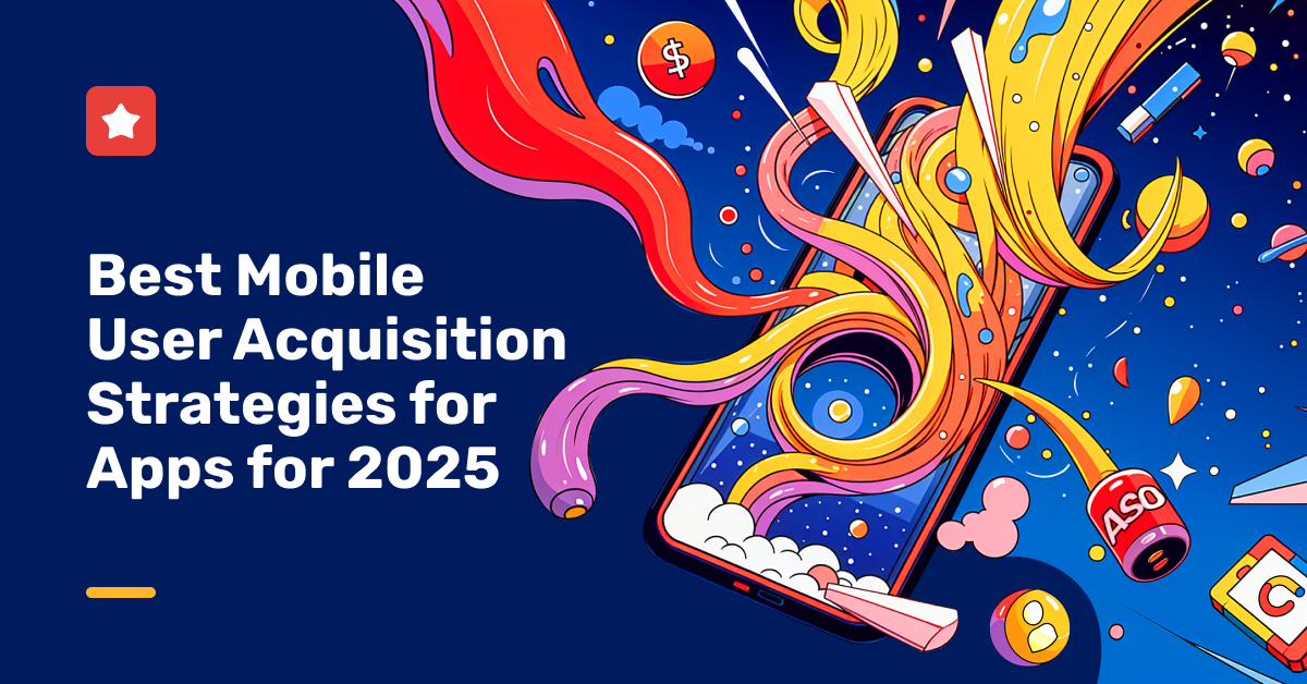 Best 15 Mobile App User Acquisition Strategies For 2025